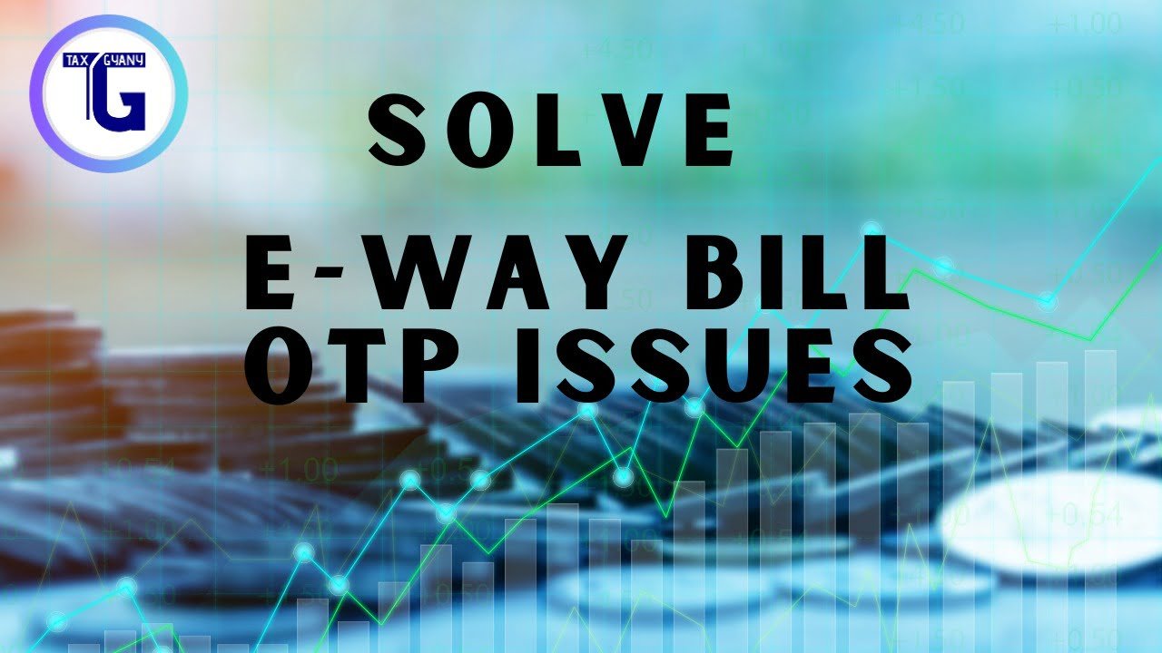 2 Easy Solve E way bill OTP Issues - Taxgyany