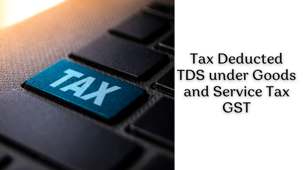 Tax Deducted TDS under Goods and Service Tax GST - Taxgyany