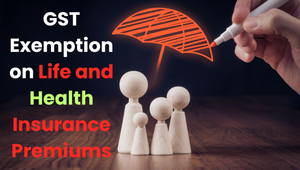New GST Rates Announced and Big Relief on Life & Health Insurance Premiums